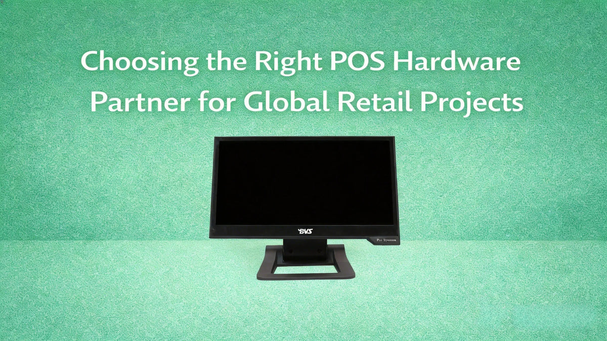 Choosing the Right POS Hardware Partner for Global Retail Projects – BVSLCD